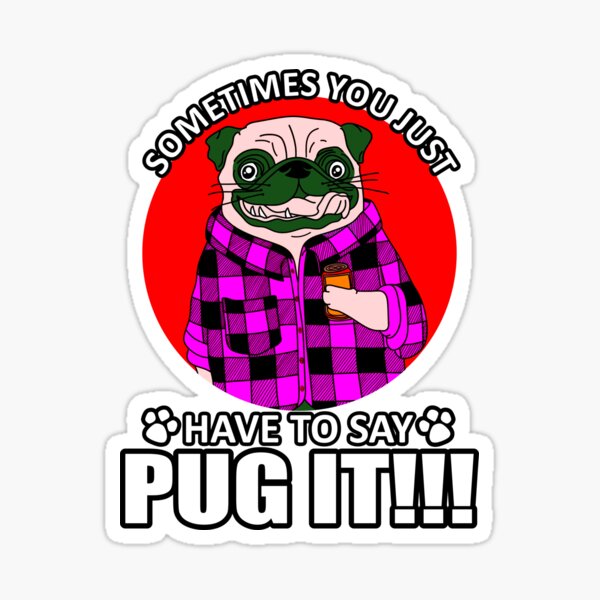 "Sometimes You Just Have To Say Pug It" Sticker by Pugstuff | Redbubble