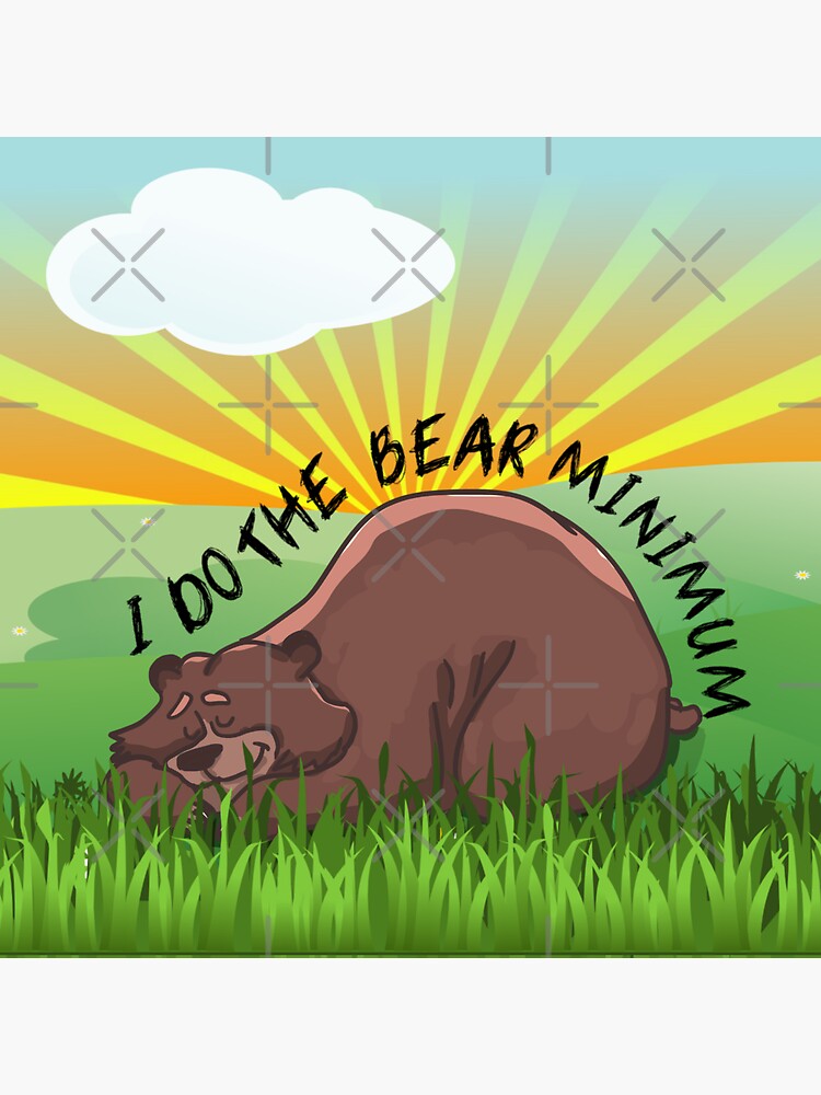 "BARE MINIMUM, BEARLY AWAKE,I DO THE BEAR MINIMUM" Sticker by enigma3a ...