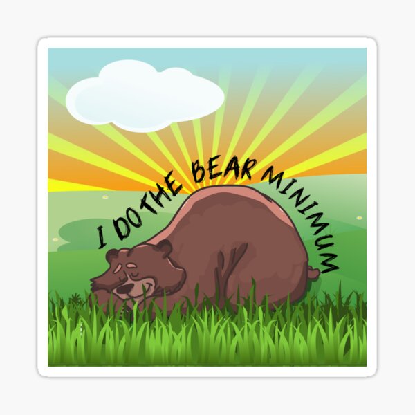 "BARE MINIMUM, BEARLY AWAKE,I DO THE BEAR MINIMUM" Sticker by enigma3a ...