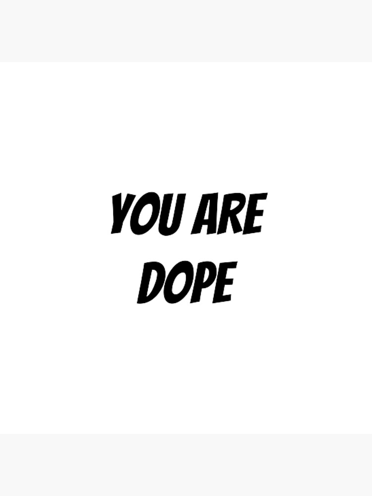 "You are dope- simple black and white font- text based" Poster by ...