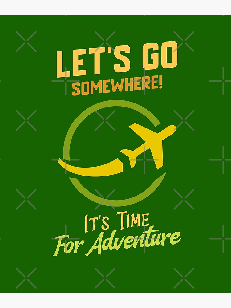 "Lets Go Somewhere It's Time for Adventure" Poster for Sale by ...