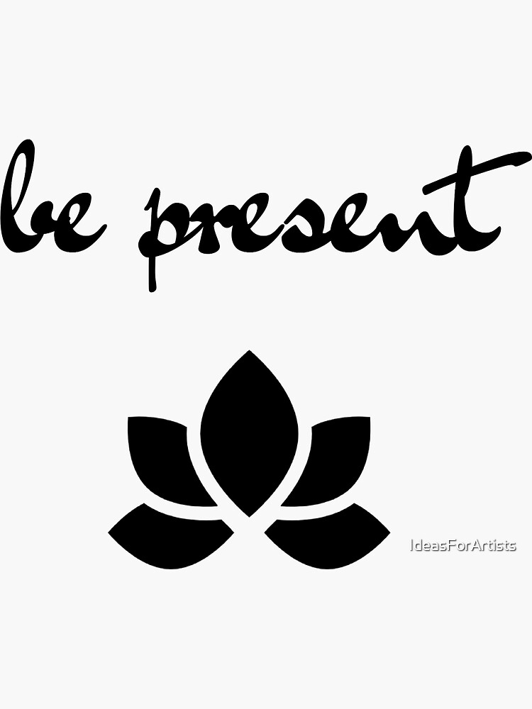 "BE PRESENT" Sticker by IdeasForArtists | Redbubble