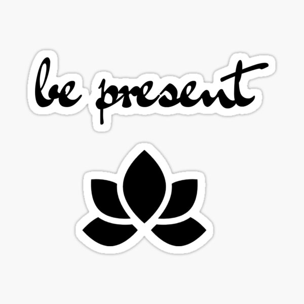 "BE PRESENT" Sticker by IdeasForArtists | Redbubble