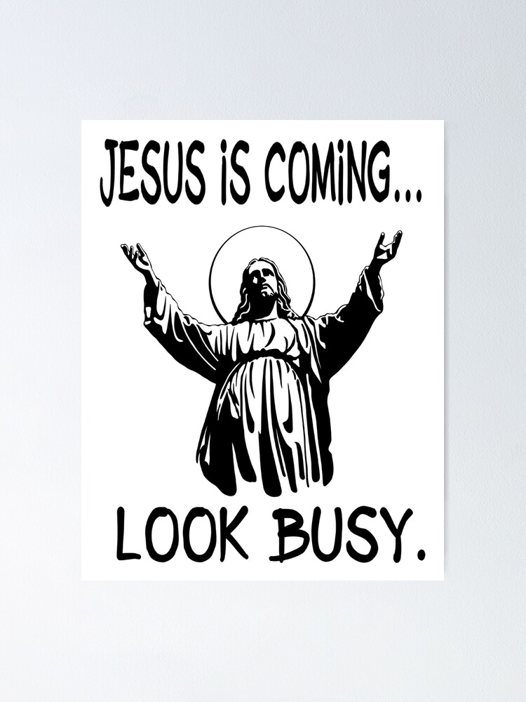 "Jesus is Coming. Look Busy." Poster for Sale by ArtWithHearts11 ...