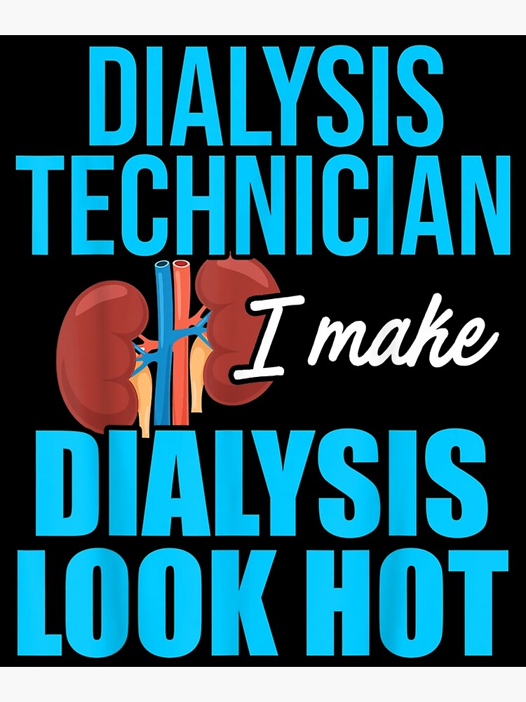 "Dialysis Technician Look Hot Nephrology Tech " Poster for Sale by ...