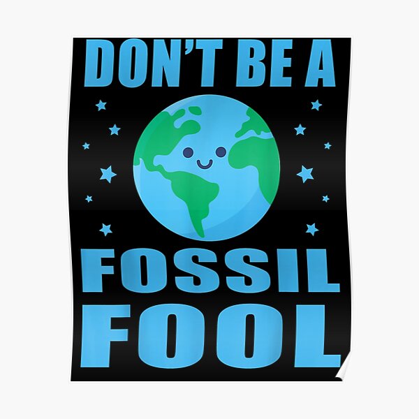 "Don_t Be A Fossil Fool Save Our Planet From Fossil Fuels" Poster by ...