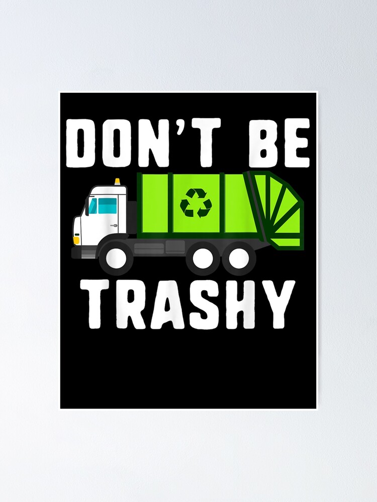 "Don_t Be Trashy Earth Day Recycle Truck Save The Planet Gift" Poster ...
