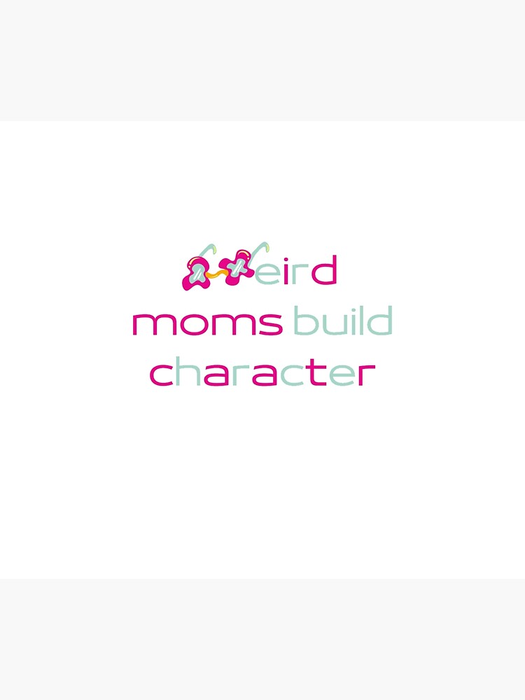 "Weird moms build character" Poster for Sale by VIPlogos | Redbubble