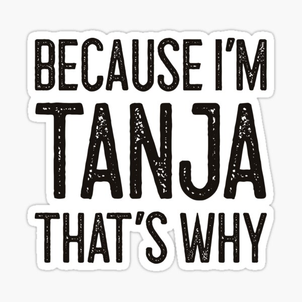 "Βecause I’m Tanja That’s Why Funny Personalized Name" Sticker by ...