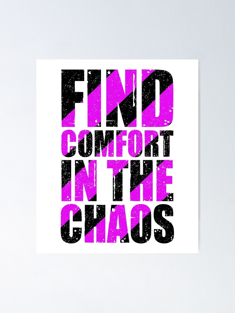 "Find Comfort In The Chaos Quotes Sayings" Poster for Sale by ...