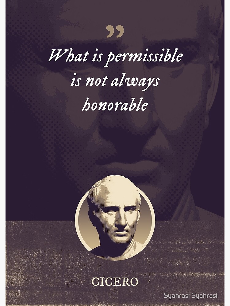 "Marcus Tullius Cicero - What is permissible is not always honorable ...