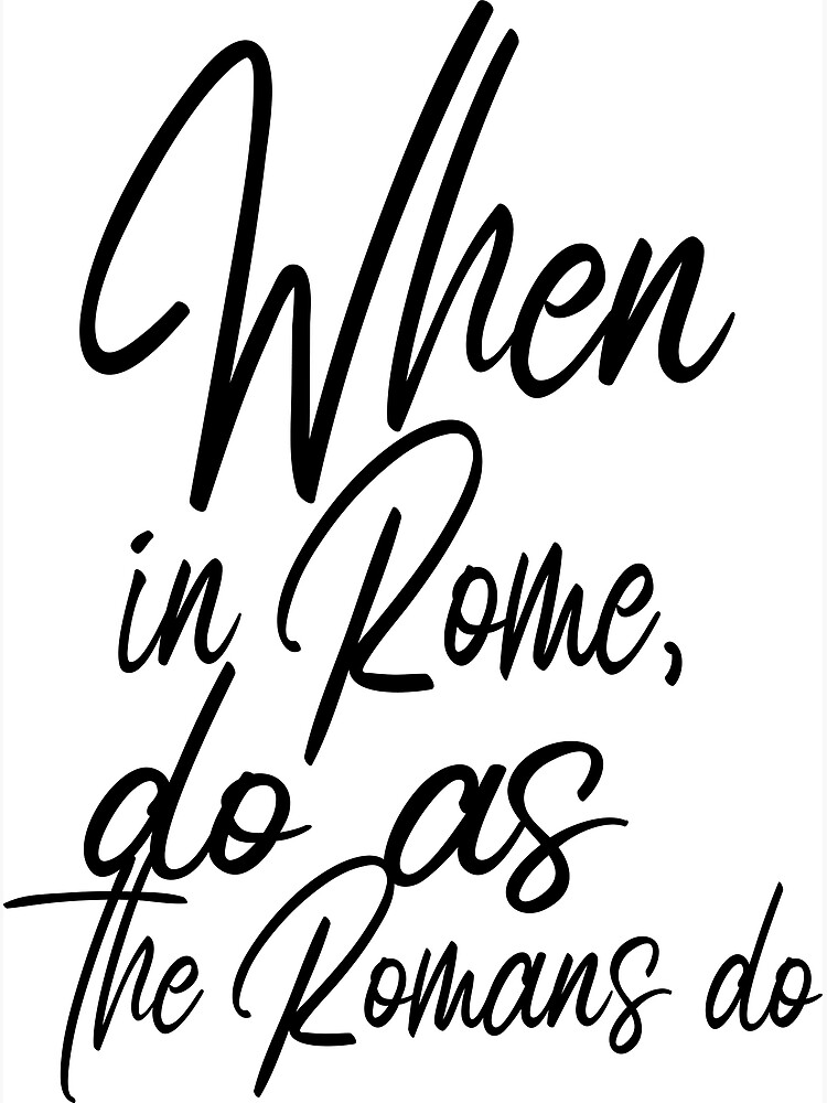 "When in Rome, do as the Romans do cursive" Poster by digarts | Redbubble