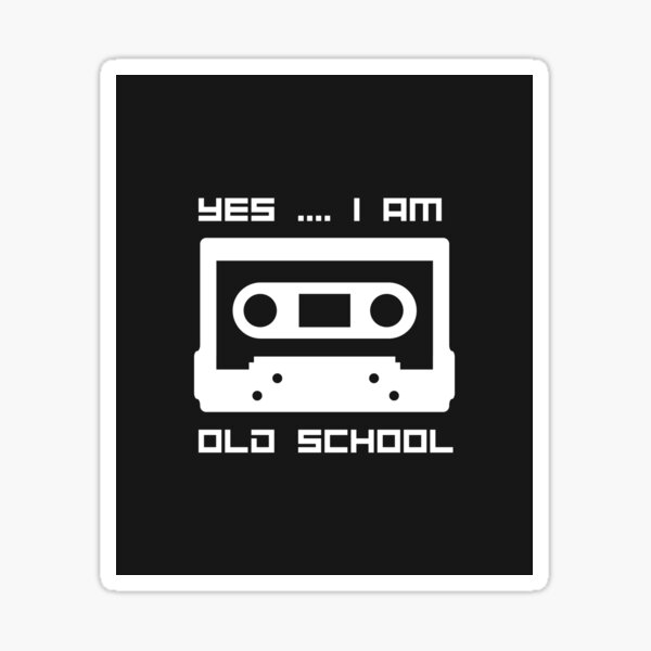 "YES ... I AM OLD SCHOOL" Sticker for Sale by moonA22 | Redbubble