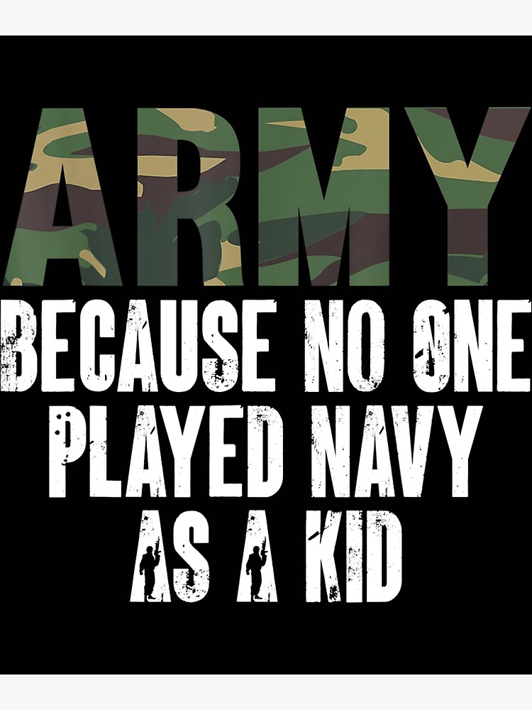 "Army Because No One Played Navy as A Kid Funny Army Saying Army " Art ...