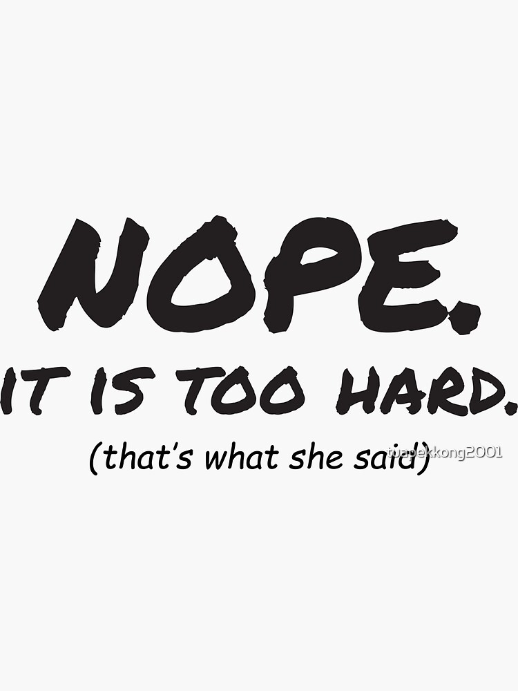 "Nope it is too hard, that's what she said - in White" Sticker by ...