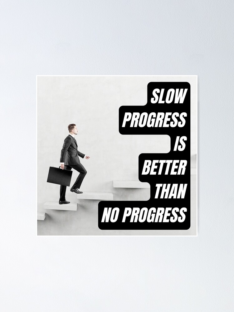 "Slow progress is better than no progress" Poster by Quotes-and-plus ...