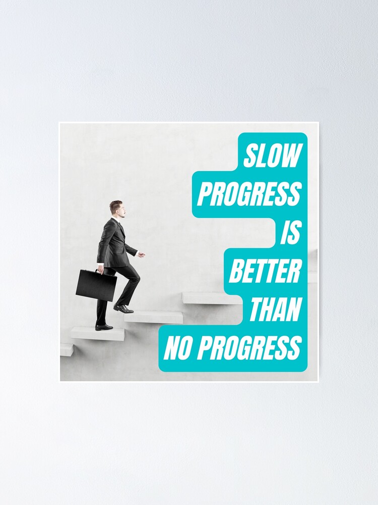 "Slow progress is better than no progress" Poster by Quotes-and-plus ...