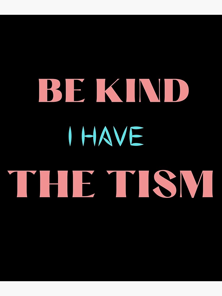 " Be kind I have The TISM." Poster for Sale by MyWonderWorld | Redbubble