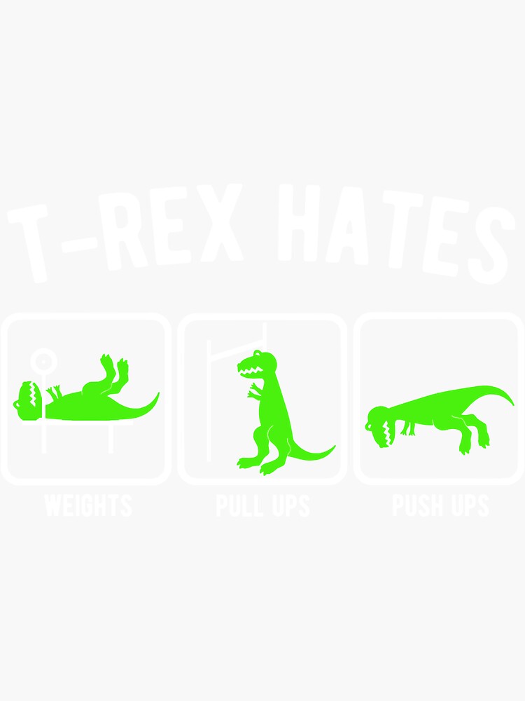 T Rex Hates Pull Ups Push Ups Weights Funny Gym Shirt Sticker By