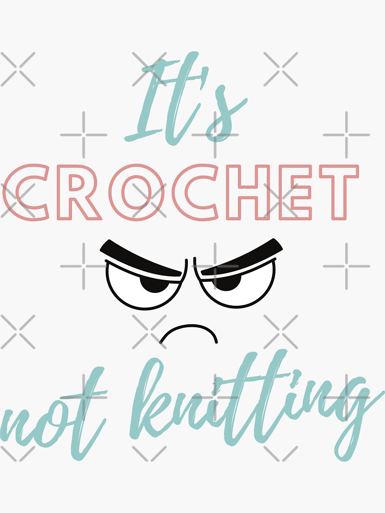 "It's crochet not knitting angry face" Sticker by ForCraftsSake | Redbubble