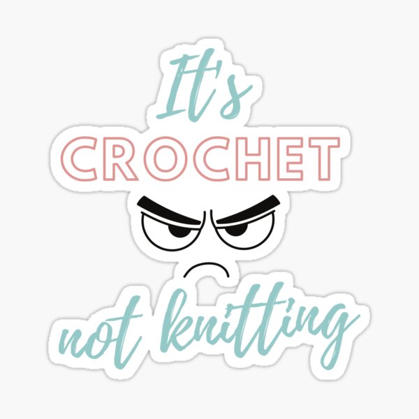 "It's crochet not knitting angry face" Sticker by ForCraftsSake | Redbubble