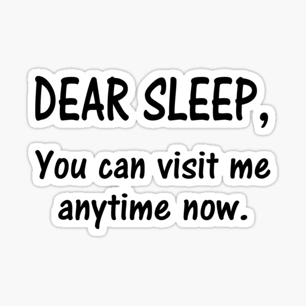 "Dear Sleep, you can visit me anytime now. - Insomniac" Sticker by ...