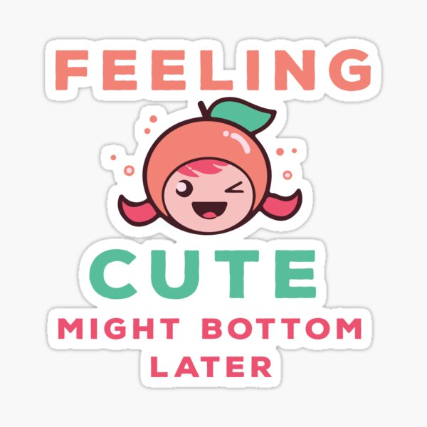 "Feeling Cute Might Bottom Later" Sticker by souhaibshop | Redbubble