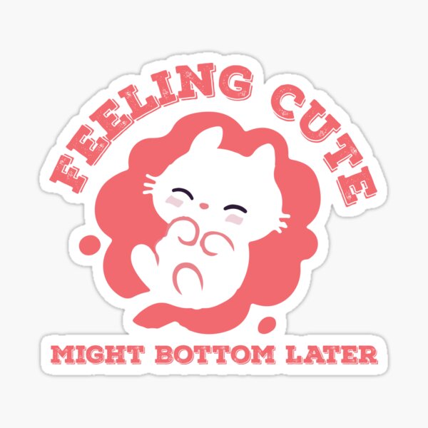 "Feeling Cute Might Bottom Later" Sticker for Sale by souhaibshop ...