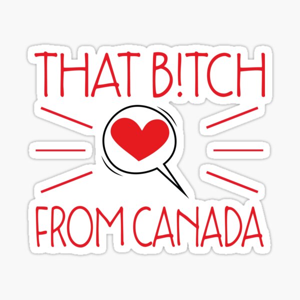 "That B!tch From Canada" Sticker by Theparticular | Redbubble