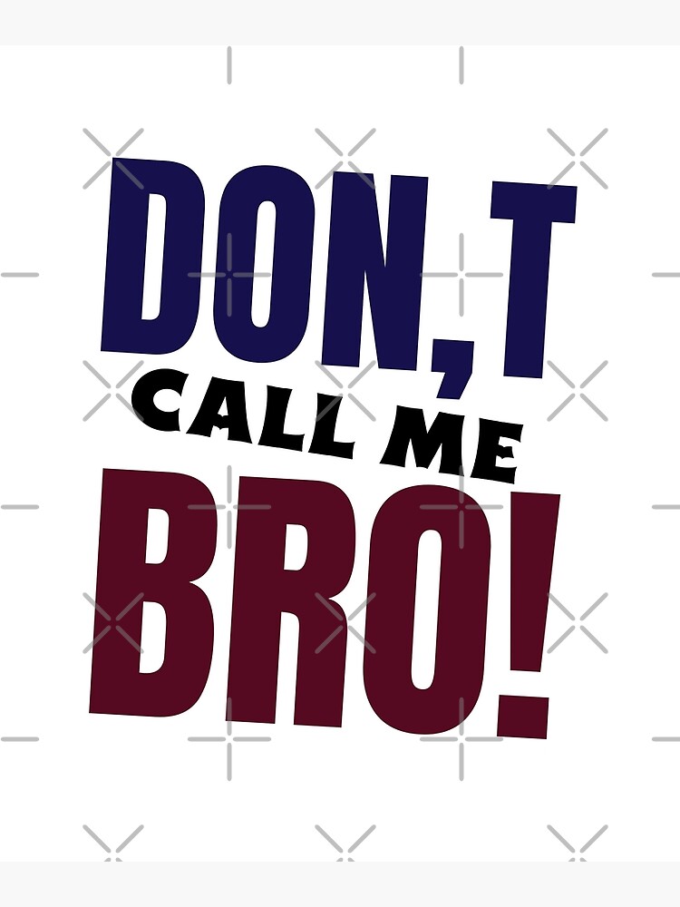 "Don't Call Me Bro" Poster for Sale by NIMNA-RASOJ | Redbubble
