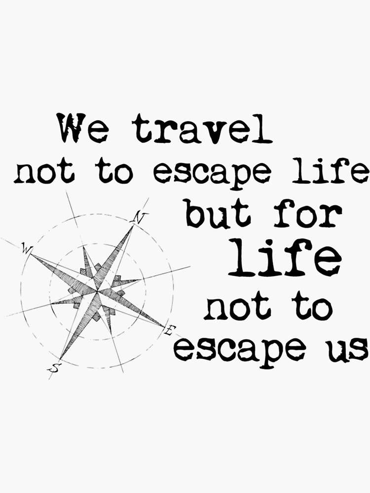 "Travel Quote We travel not to escape life but for life not to escape ...