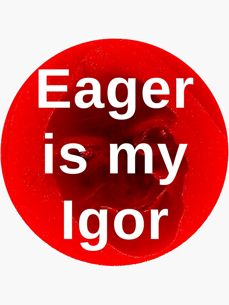 "Eager is my Igor" Sticker by Scott-Vanya | Redbubble