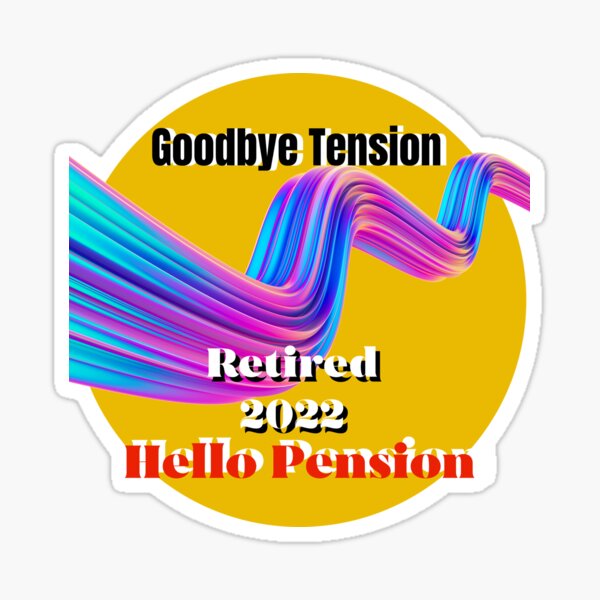 "RETIRED 2022, Goodbye Tension Hello Pension " Sticker by ChienHuang ...