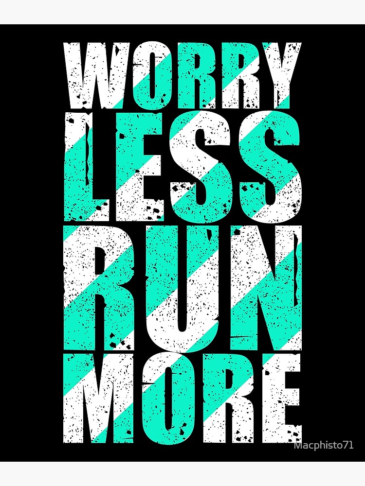 "Worry Less Run More Quotes Sayings" Poster by Macphisto71 | Redbubble