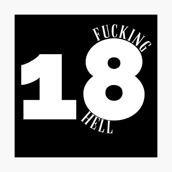 "18th birthday anniversary, fucking hell 18 years" Photographic Print ...