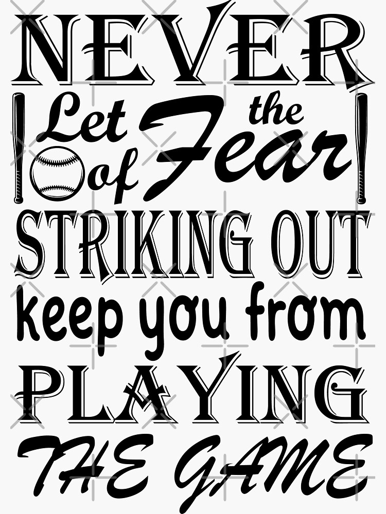 "Never Let The Fear Of Striking Out Keep You From Playing The Game ...