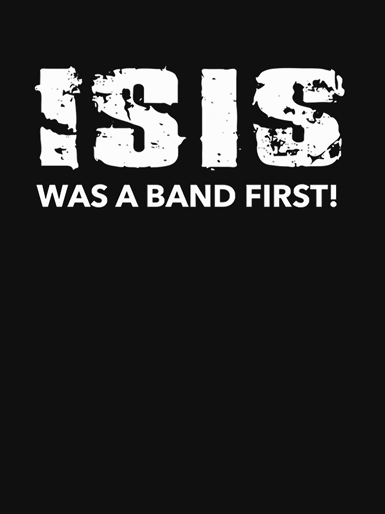 "ISIS Was a Band First For Fans" T-shirt by EttReynolds | Redbubble ...