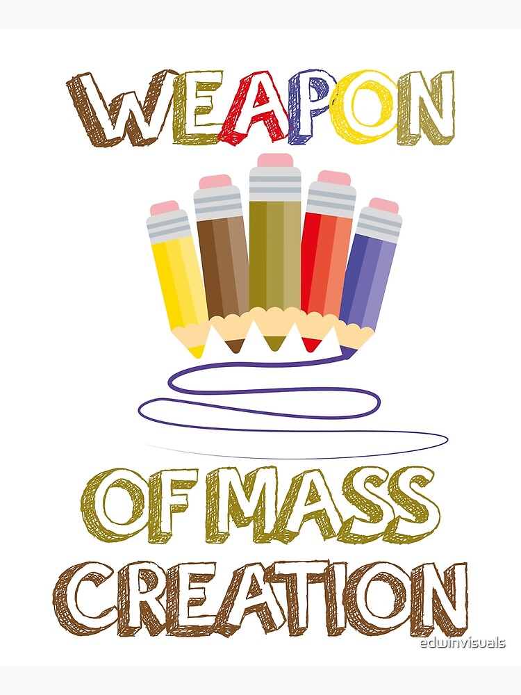 "Weapon of Mass Creation" Poster for Sale by edwinvisuals | Redbubble