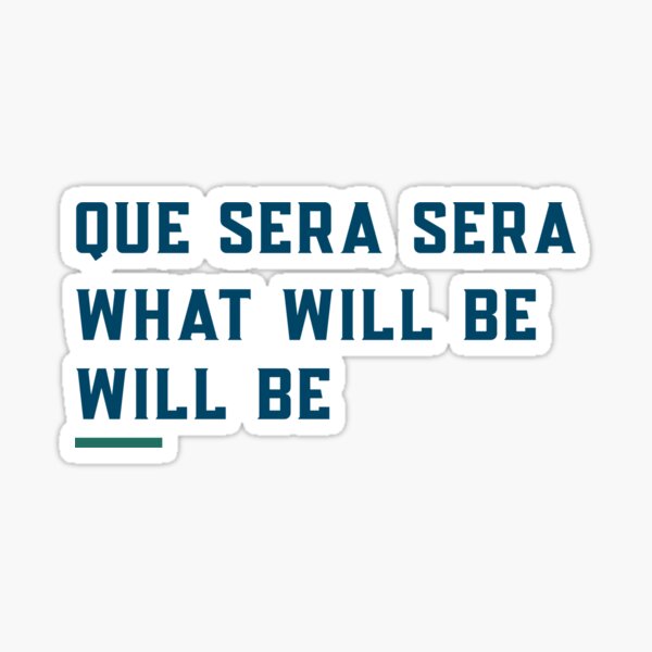 "Que sera sera quote design" Sticker by Funlovingtees | Redbubble