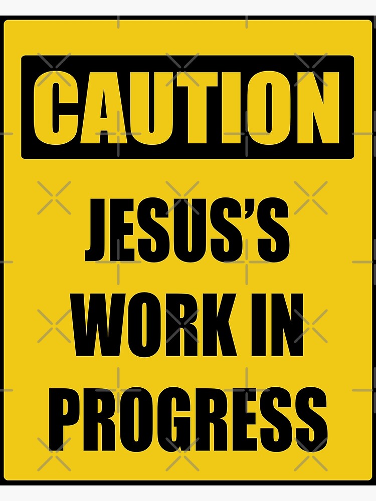 "CAUTION Jesus's work in Progress - Road Sign Christian design" Poster ...