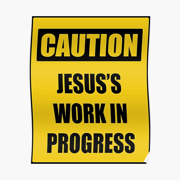 "CAUTION Jesus's work in Progress - Road Sign Christian design" Poster ...
