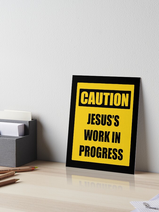 "CAUTION Jesus's work in Progress - Road Sign Christian design" Art ...