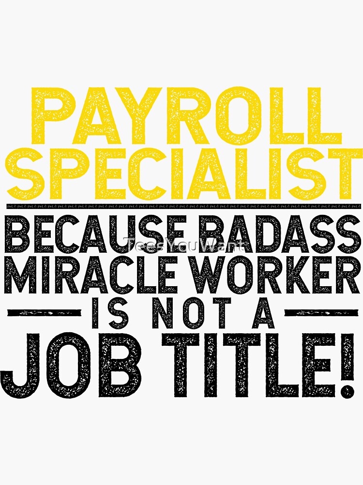"Payroll Specialist Because Badass Miracle Worker Is Not A Job Title ...