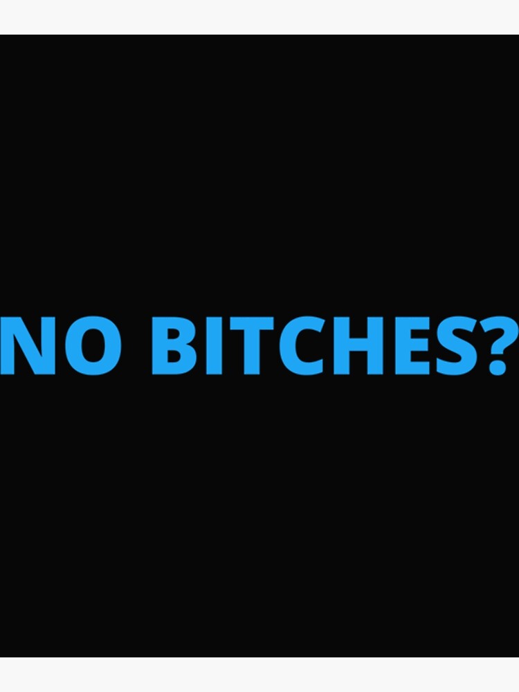 "NO BITCHES TRENDING VIRAL MEME " Art Print for Sale by ROMANTICknitw ...