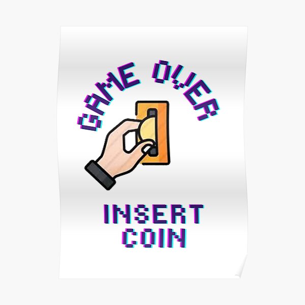 "Game over - Insert coin " Poster for Sale by Lowfield7th | Redbubble