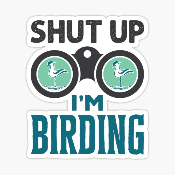 "Shut Up I'm Birding Funny Birder Birdwatcher" Sticker for Sale by ...