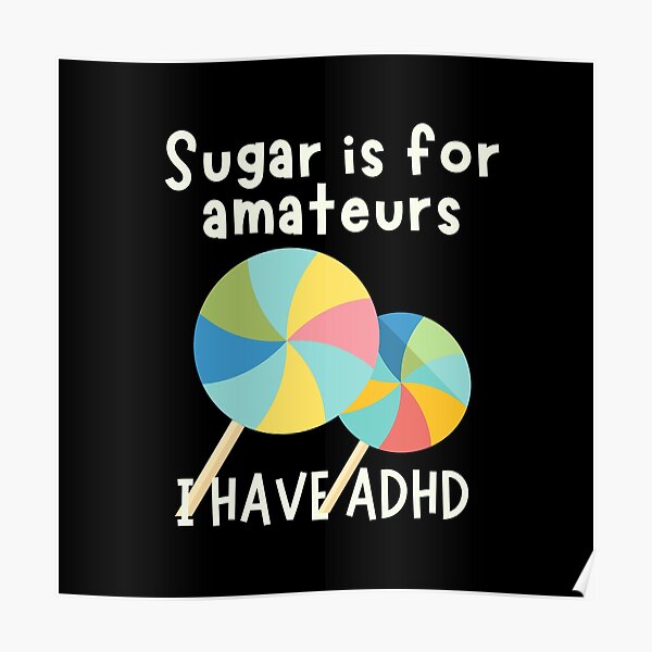 "ADHD - Sugar is for Amateurs, I have ADHD D - Light on Dark" Poster ...