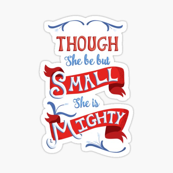 "Though She Be But Small She is Mighty" Sticker by awkwarddesignco ...