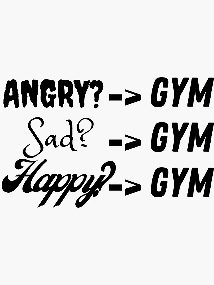 "Angry? Sad? Happy? Go To The Gym" Sticker by GymHoodies | Redbubble