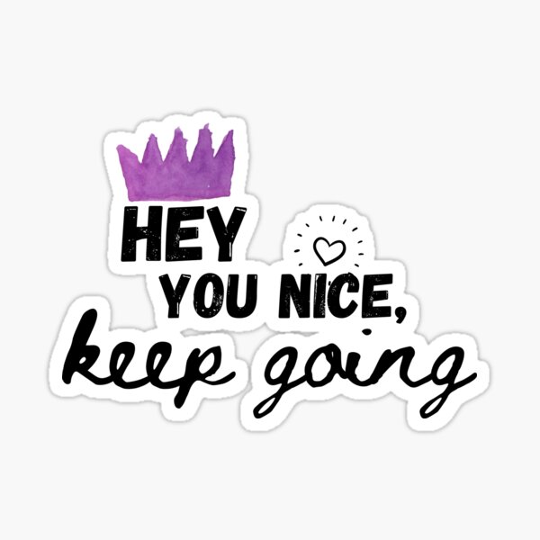 "Hey, you nice, keep going #3" Sticker for Sale by Persephone05 | Redbubble